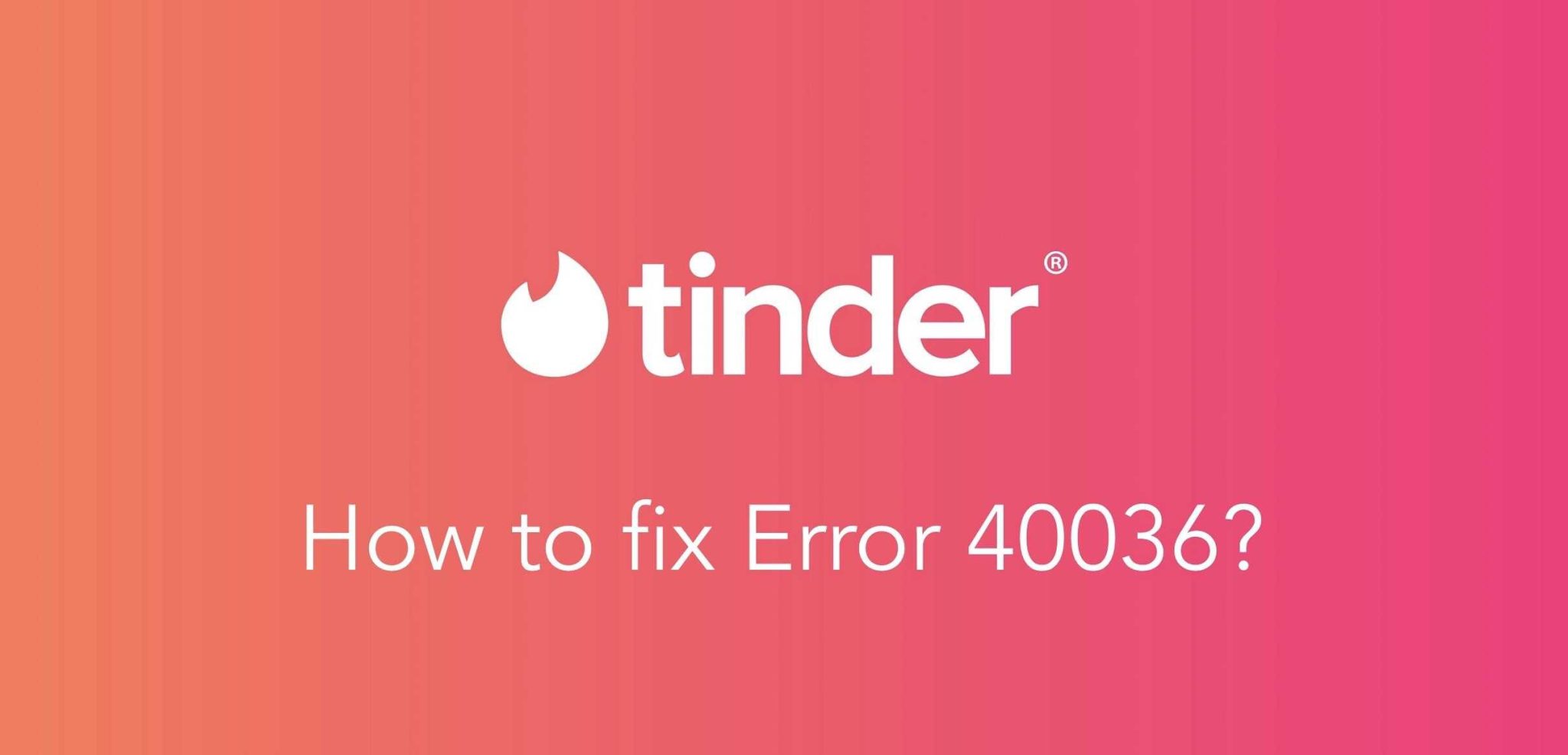 How to fix Tinder error 40036 — What’s causing it!