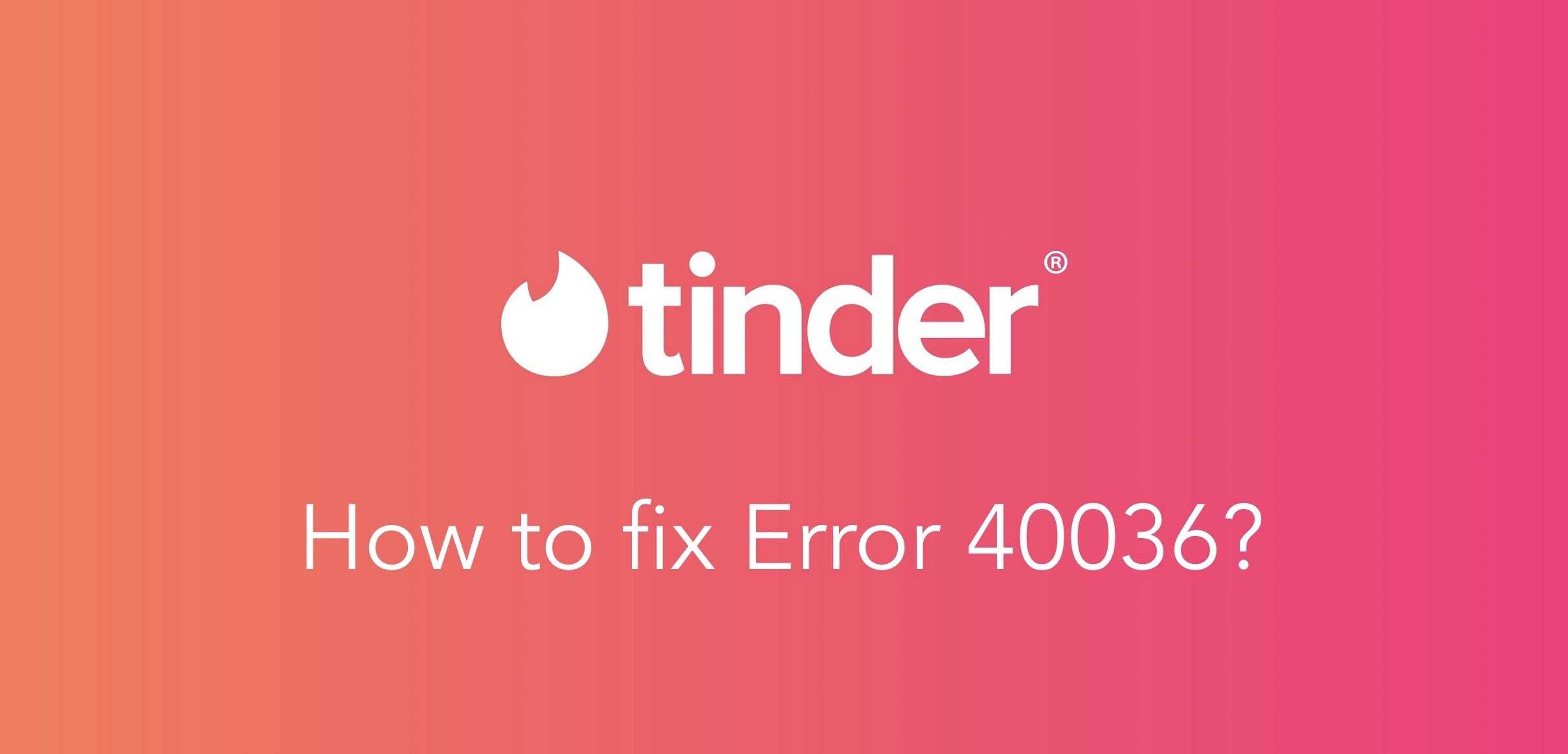 How to fix Tinder error 40036 — What’s causing it!